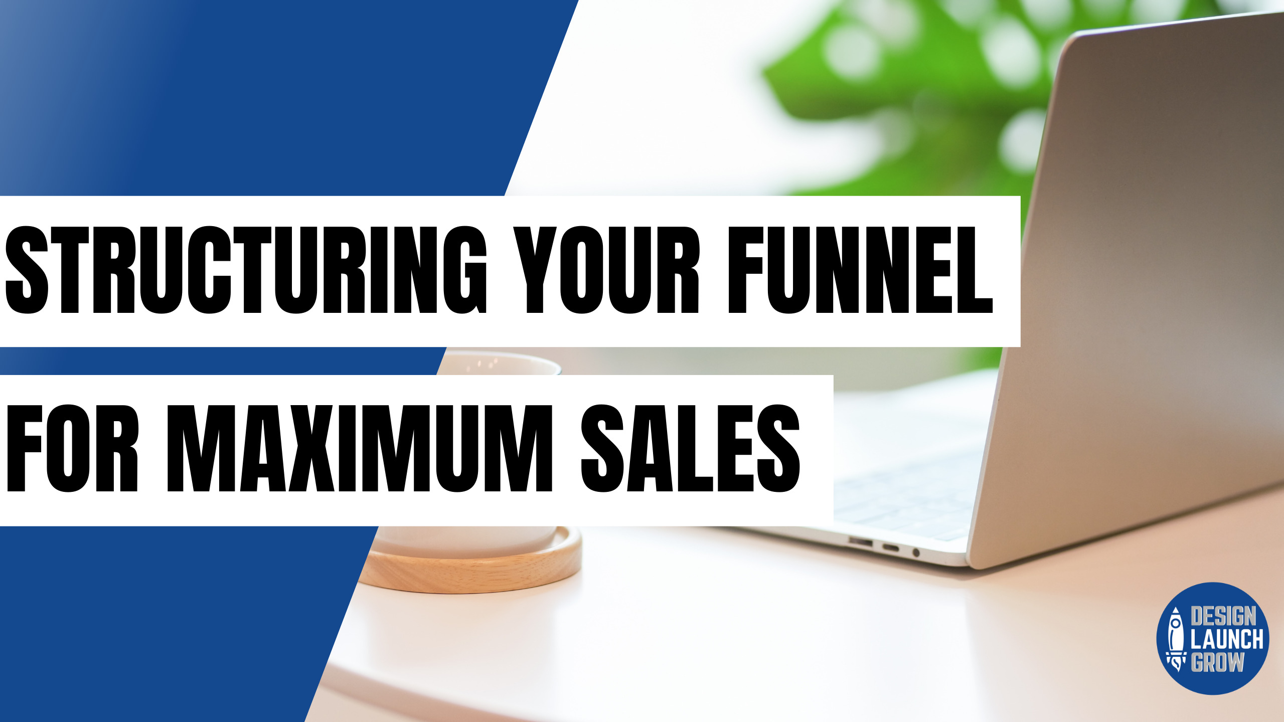 How to Structure Your Funnel for Maximum Sales - Design Launch Grow
